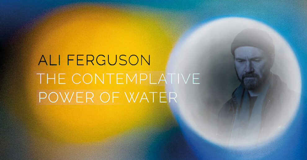 Ali Ferguson - The Contemplative Power Of Water (2022, review ...